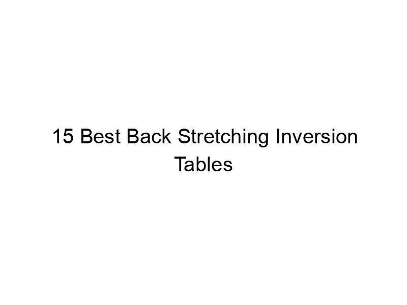 15 Best Back Stretching Inversion Tables - June 2025