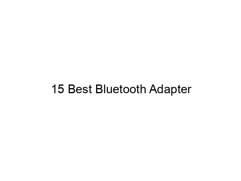15 Best Bluetooth Adapter - May 2025