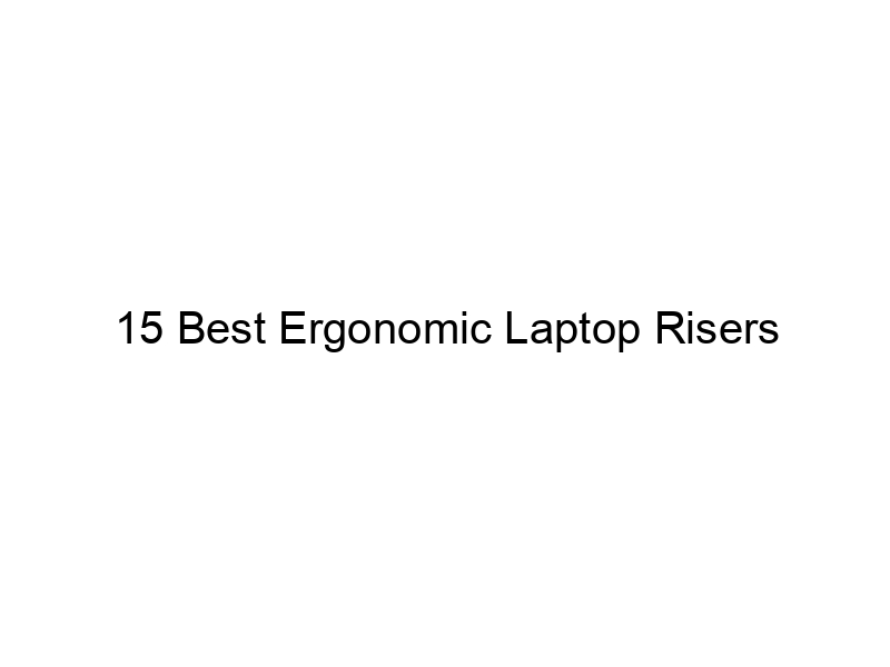 15 Best Ergonomic Laptop Risers - January 2025