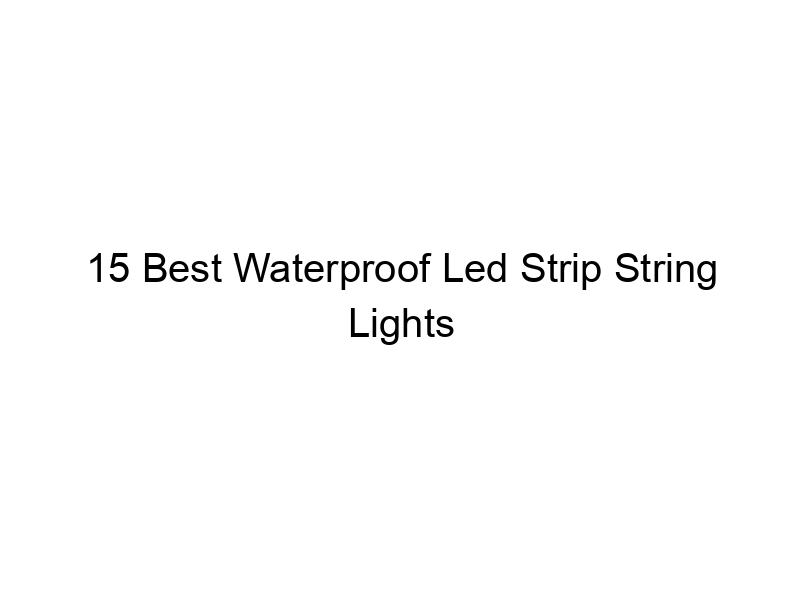 15 Best Waterproof Led Strip String Lights - February 2025