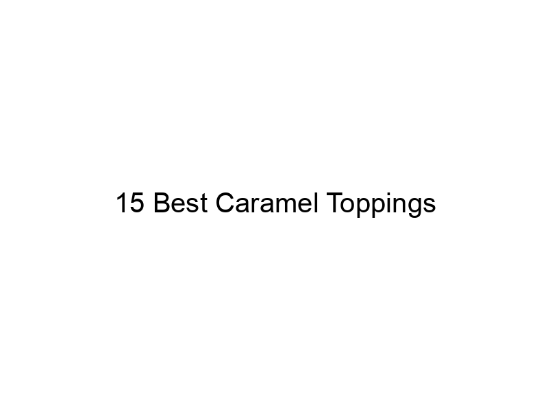 15 Best Caramel Toppings - December 2025