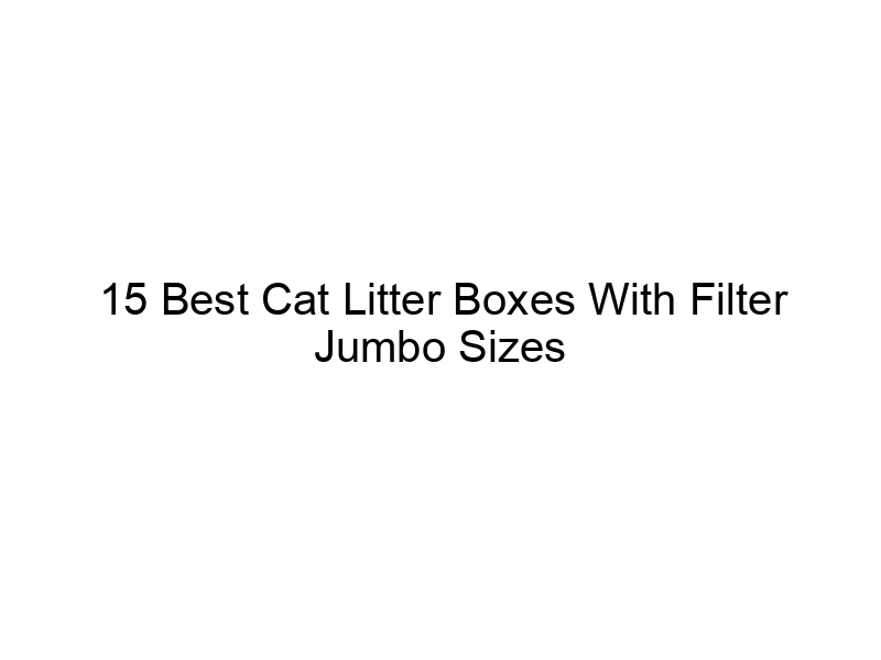 15 Best Cat Litter Boxes With Filter Jumbo Sizes - September 2025