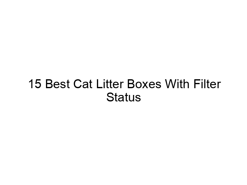 15 Best Cat Litter Boxes With Filter Status Indicators - May 2025