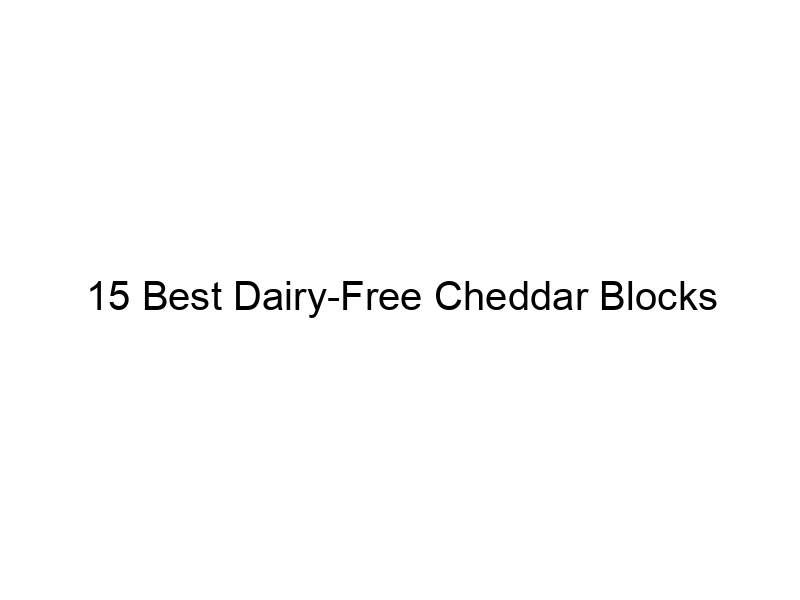 15 Best Dairy-Free Cheddar Blocks - September 2025