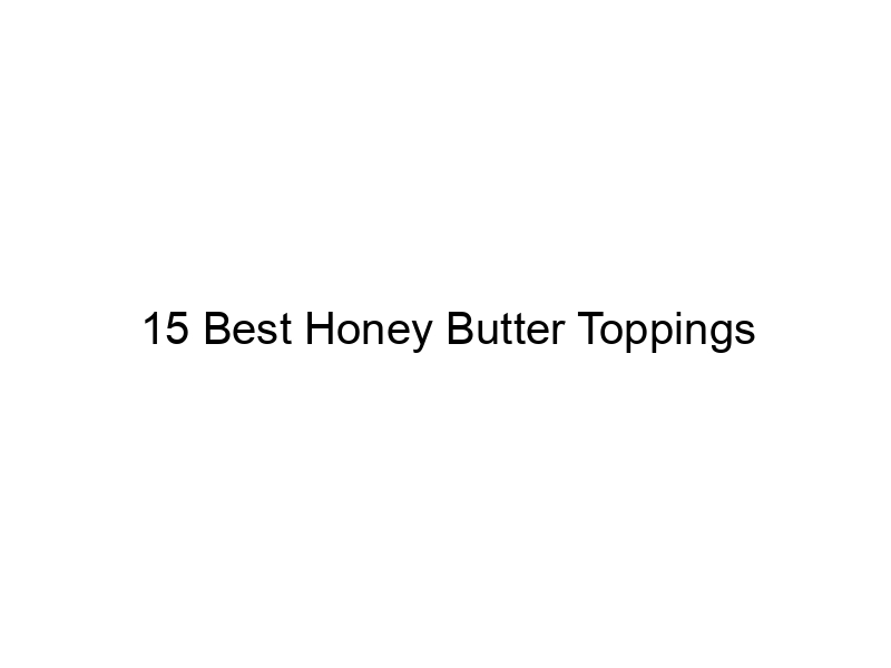 15 Best Honey Butter Toppings - September 2025