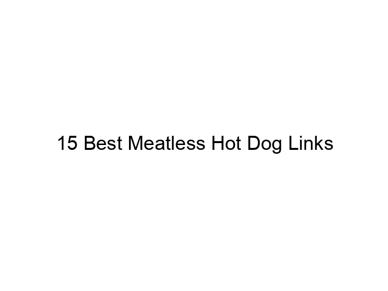 15 Best Meatless Hot Dog Links - July 2025