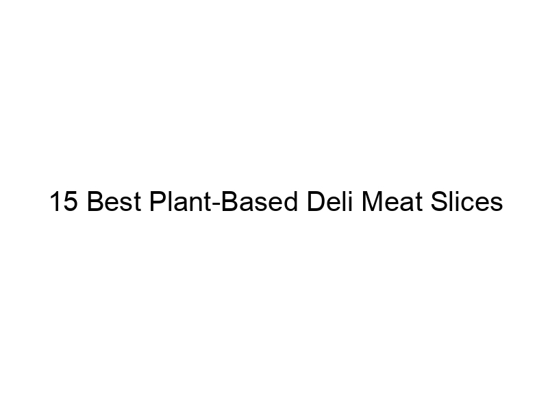 15 Best Plant-Based Deli Meat Slices - January 2026
