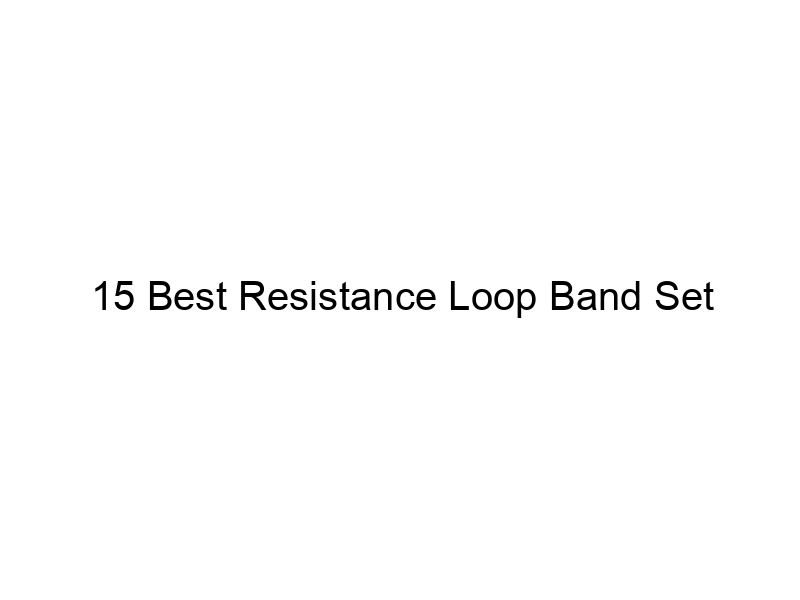 15 Best Resistance Loop Band Set - March 2025