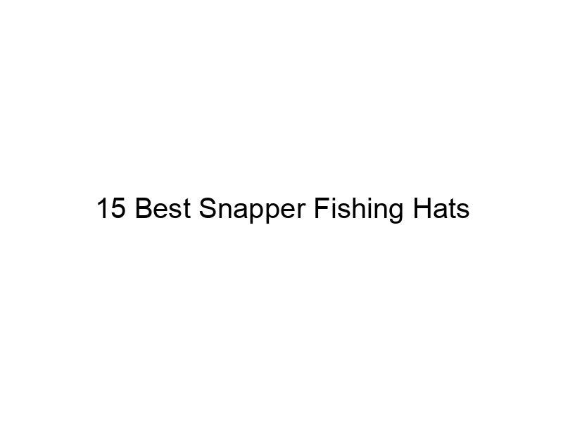 15 Best Snapper Fishing Hats - September 2025
