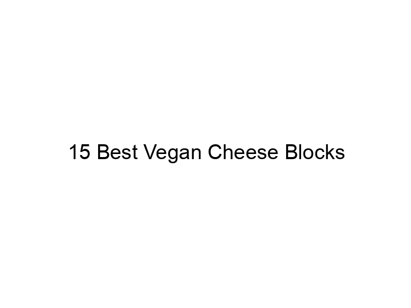 15 Best Vegan Cheese Blocks - August 2024