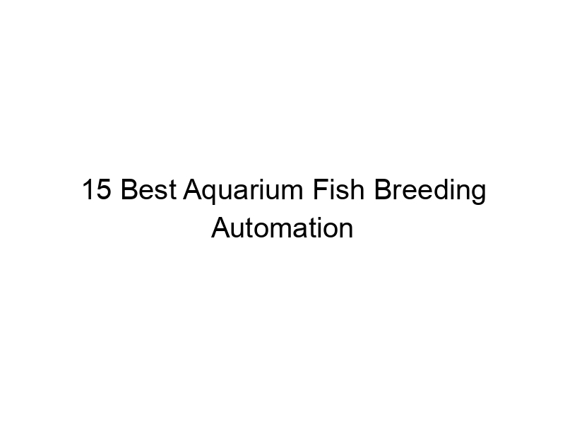 15 Best Aquarium Fish Breeding Automation - April 2024