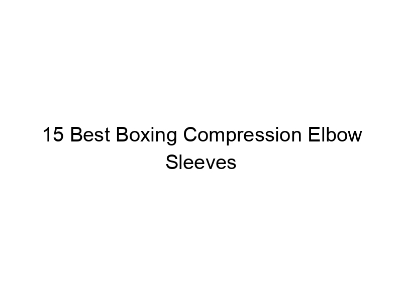15 Best Boxing Compression Elbow Sleeves - September 2025