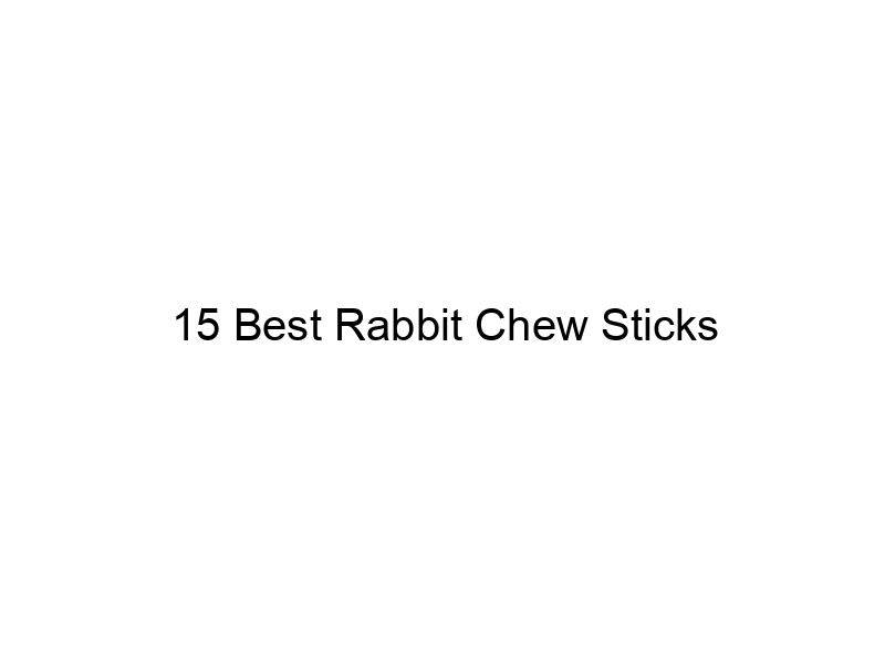 15 Best Rabbit Chew Sticks - April 2025