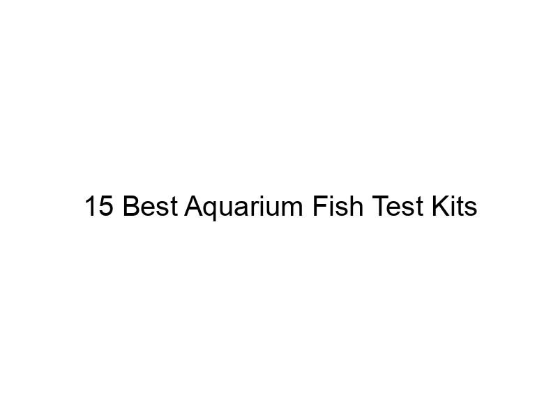 15 Best Aquarium Fish Test Kits - June 2024