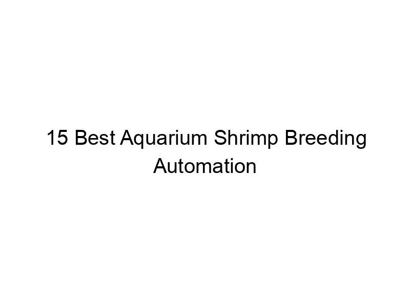 15 Best Aquarium Shrimp Breeding Automation - April 2025