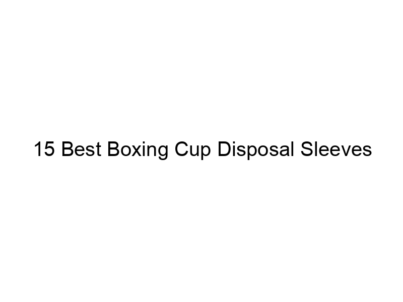 15 Best Boxing Cup Disposal Sleeves - May 2025