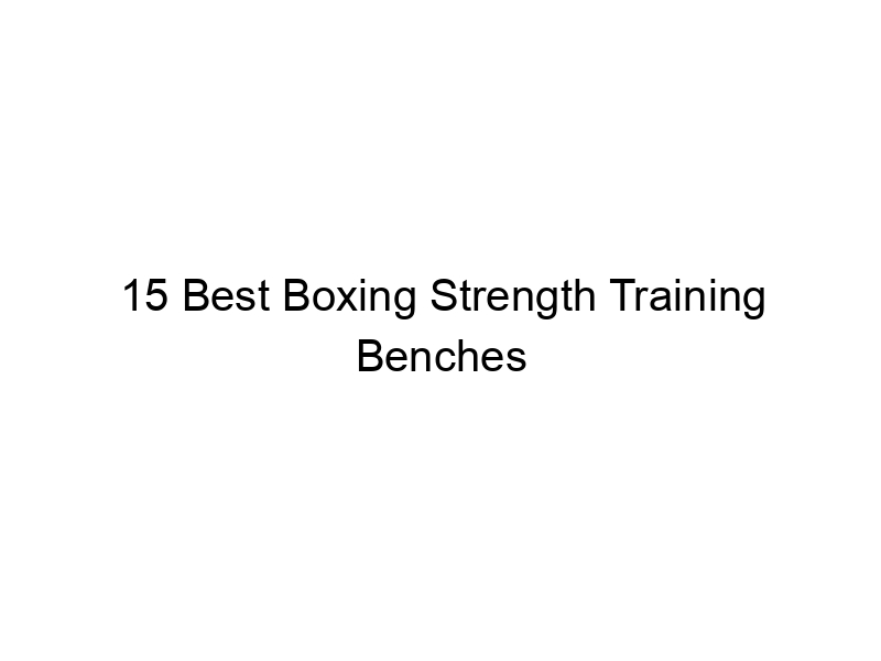 15 Best Boxing Strength Training Benches - February 2025