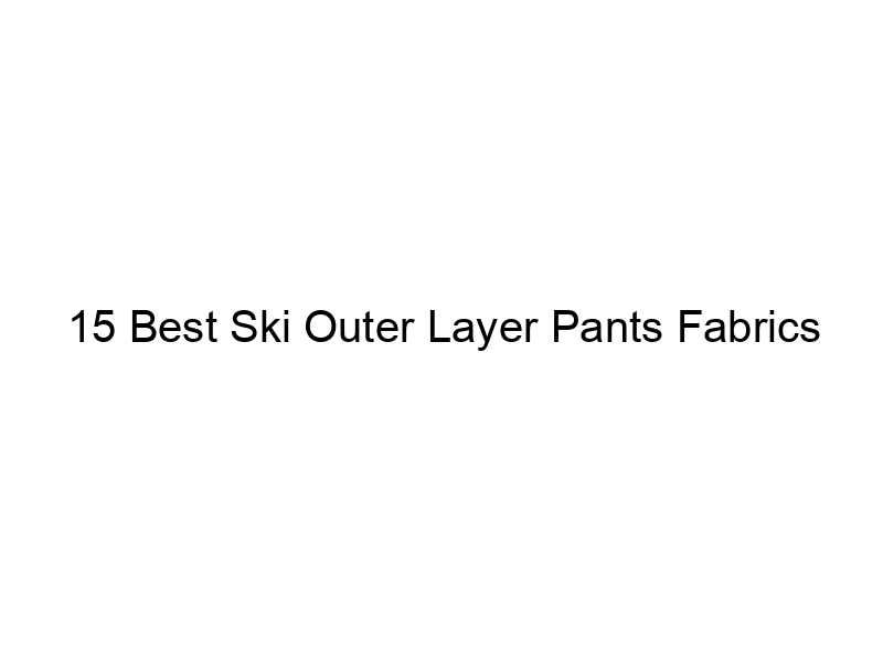 15 Best Ski Outer Layer Pants Fabrics - February 2025